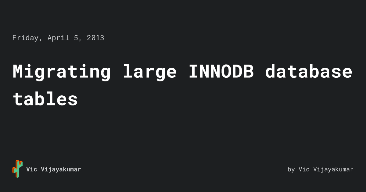 Migrating Large Innodb Database Tables • Vic Vijayakumar